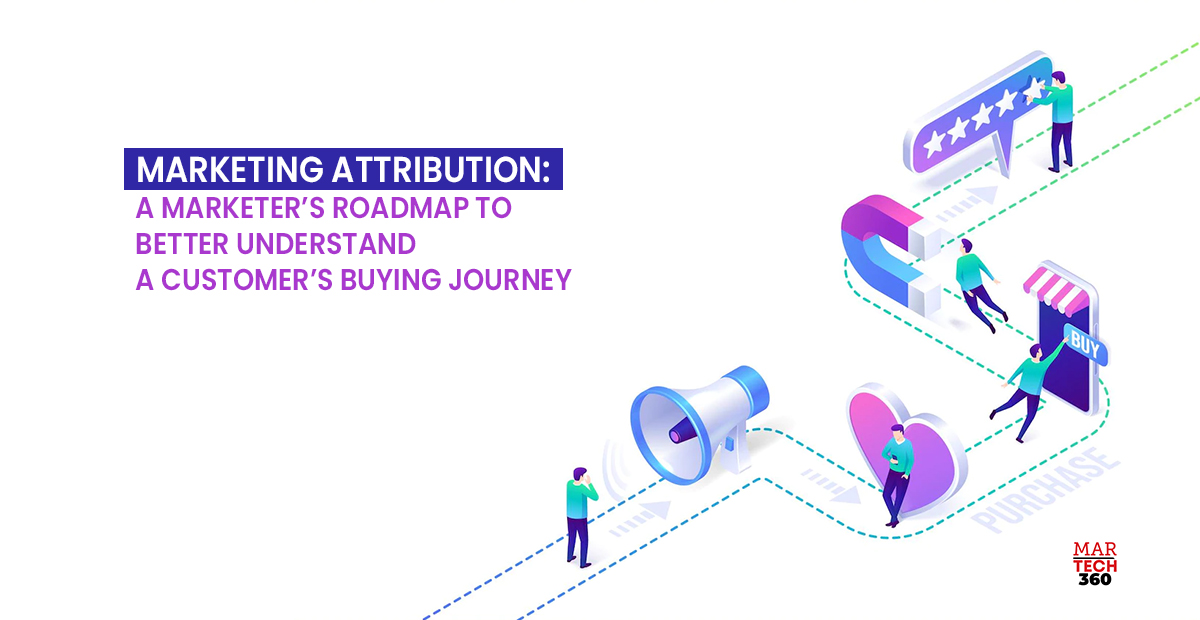 Marketing Attribution: A Marketer’s Roadmap To Better Understand A Customer’s Buying Journey