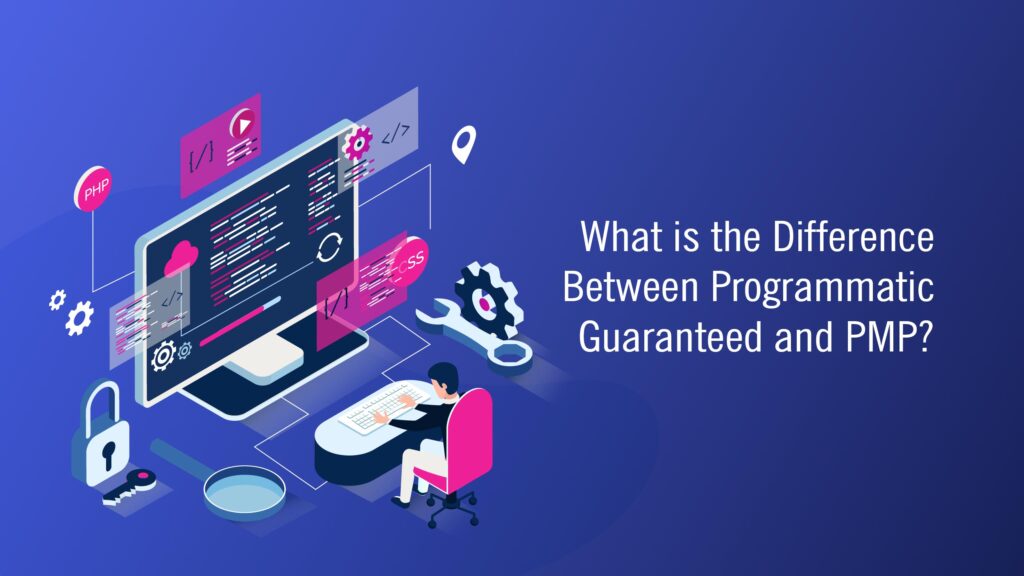 Differentiating the Programmatic Ad Stars: Programmatic Guaranteed vs. PMP